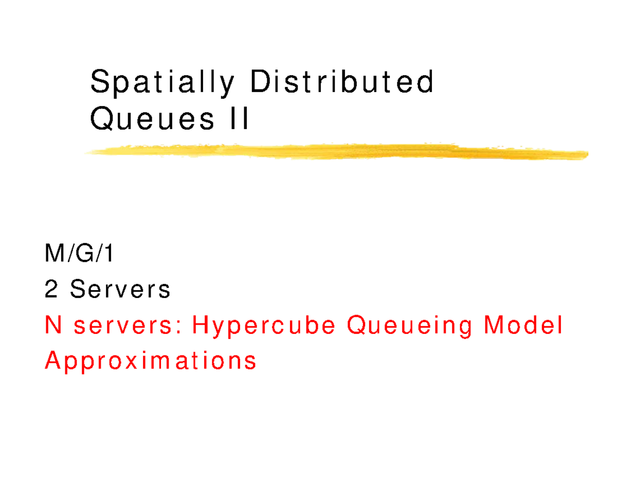 Lec13 Spatial Queues 1 (PDF - 1.6 MB) - Spatially Distributed Queues II M/G/ 2 Servers N servers ...