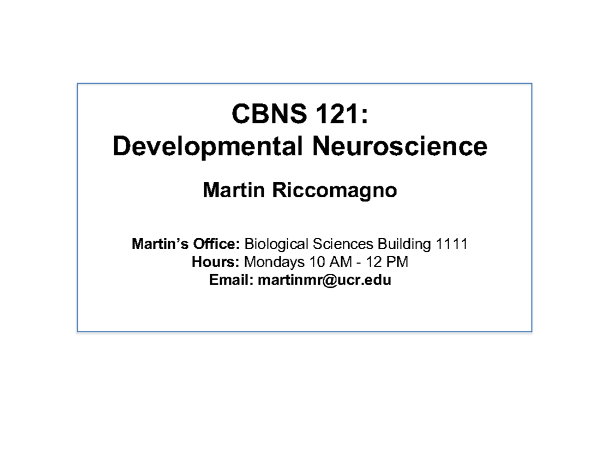 CBNS121-Lecture 1-F2023 - CBNS 121: Developmental Neuroscience Martin Riccomagno Martin’s Office ...