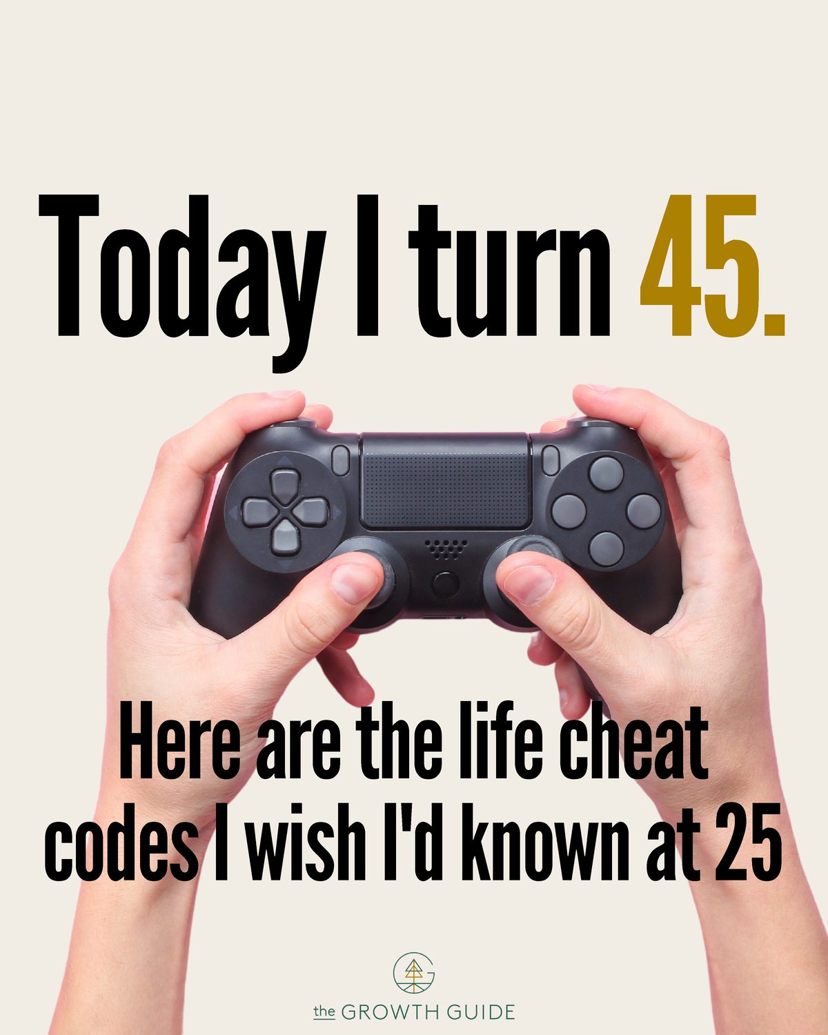 Life cheat codes I wish I'd known at 25-20 - Today I turn 45. Here are ...