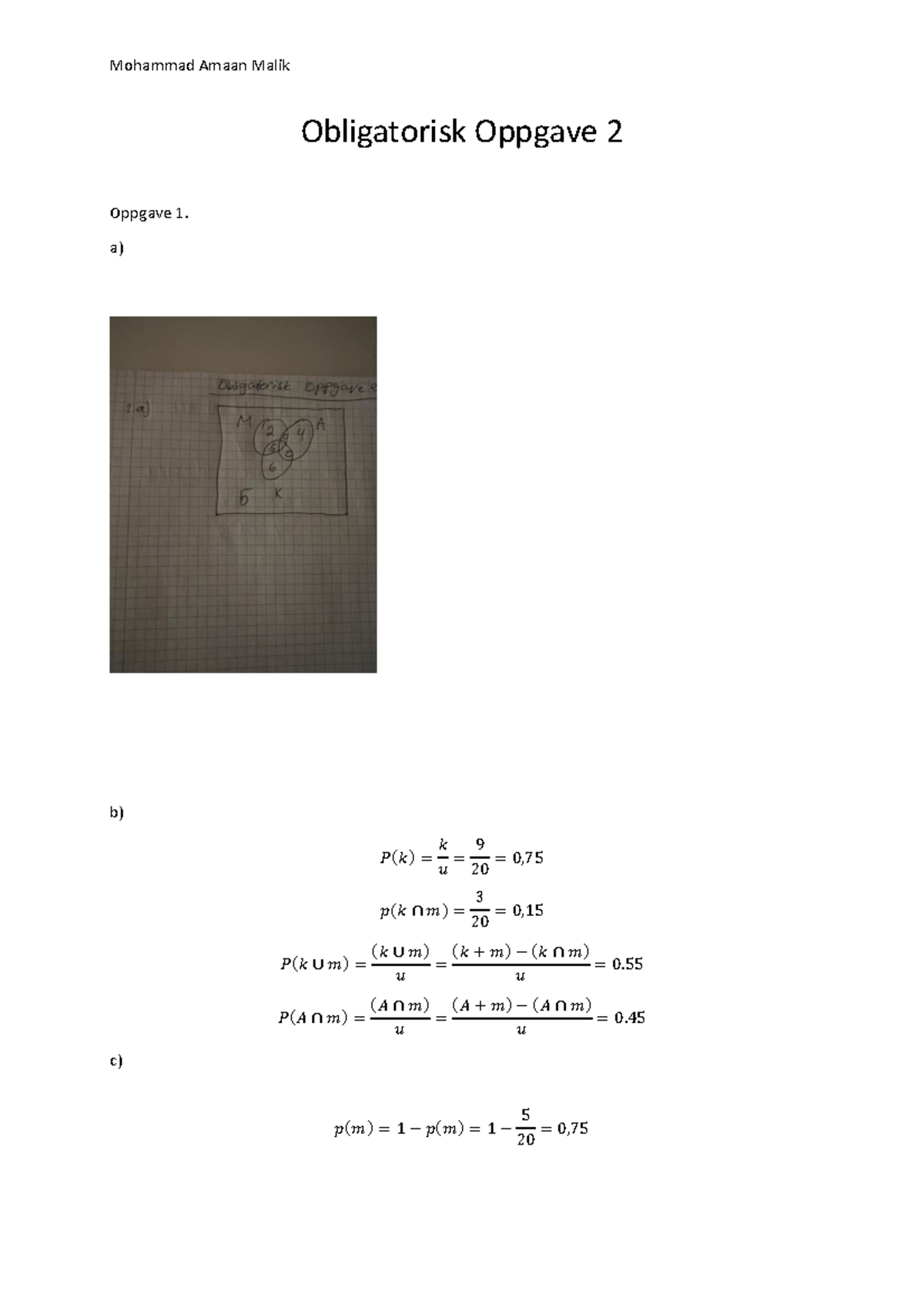 Obligatorisk Oppgave 2 - a) b) 𝑃(𝑘) = 𝑘 𝑢 = 9 20 = 0, 𝑝(𝑘 ∩ 𝑚) = 3 20 = 0, 𝑃(𝑘 ∪ 𝑚) = (𝑘 ∪ 𝑚) 𝑢 ...