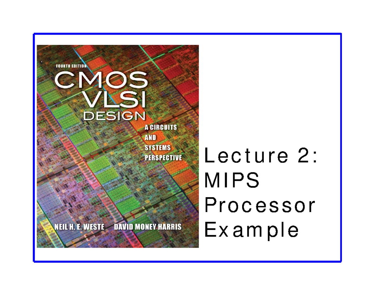 Lect2 - ádfgsefdgserfgefs - Lecture 2:MIPSProcessorExample 2: MIPS Processor Example CMOS VLSI ...