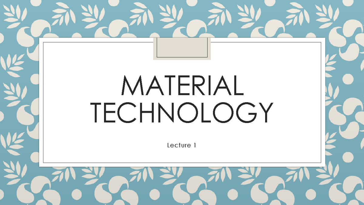 Material Technology PPTX Lecture 1 Notes - FM105 - SUSS - Studocu