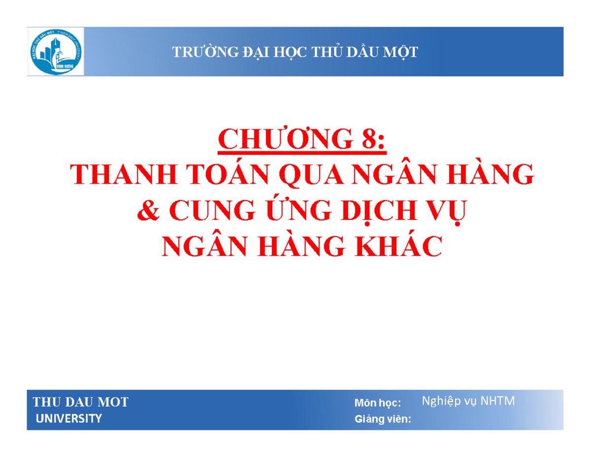 8. Chuong 8 - Thanh toan qua NH va cung ung DVNH - THU DAU MOT Môn học: CHƯƠNG 8: THANH TOÁN QUA ...