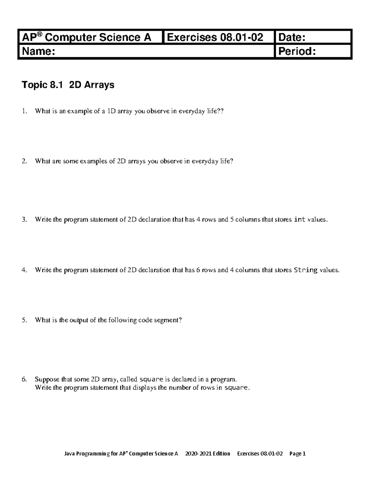 Exercises 08 - AP ® Computer Science A Exercises 0 8 .0 1 - 02 Date: Name: Period: Topic 8 .1 2D ...