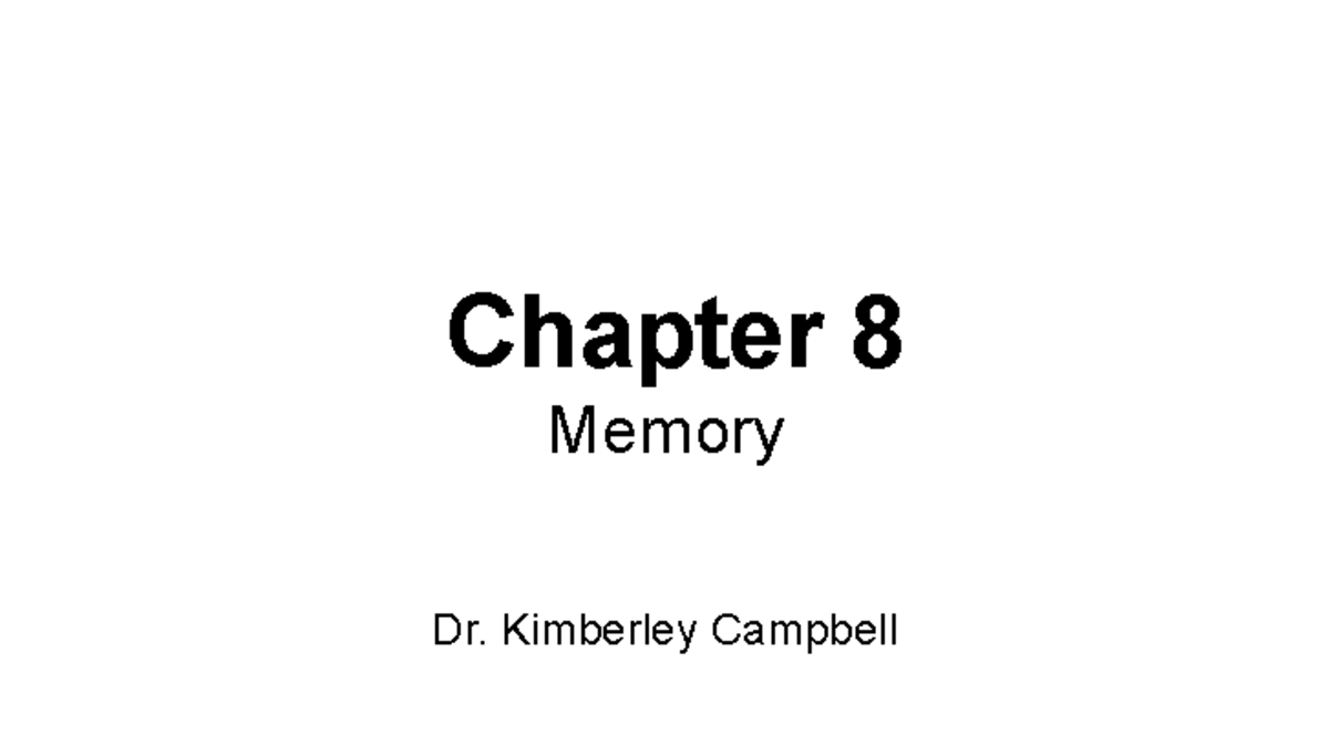 Chapter 8 - Slides - Dr. Kimberley Campbell Chapter 8 Memory What is Memory? Memory: refers to ...