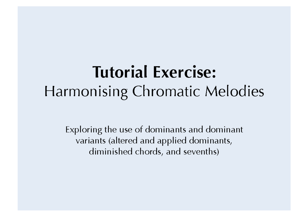 Tutorial handouts weeks 6 and 7 - Tutorial Exercise:! Harmonising Chromatic Melodies Exploring ...