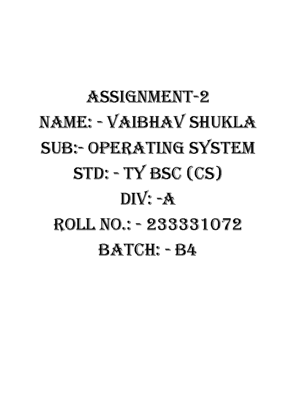 Assignment 1 OS 2 - ASSIGNMENT- 2 NAME: - VAIbhAV ShuklA Sub ...