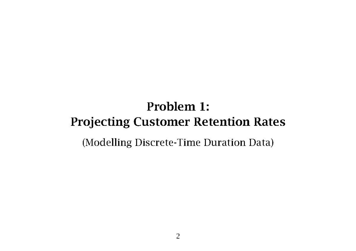 Session 1 slides 11 2022 - Problem 1: Projecting Customer Retention ...
