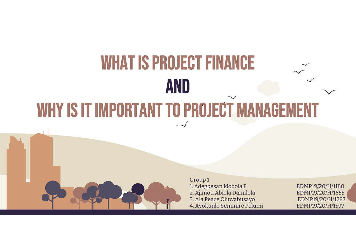 Group 1 pdf - PROJECT FINANCE AND MANAGEMENT - WHAT IS PROJECT FINANCE and WHY IS IT IMPORTANT ...
