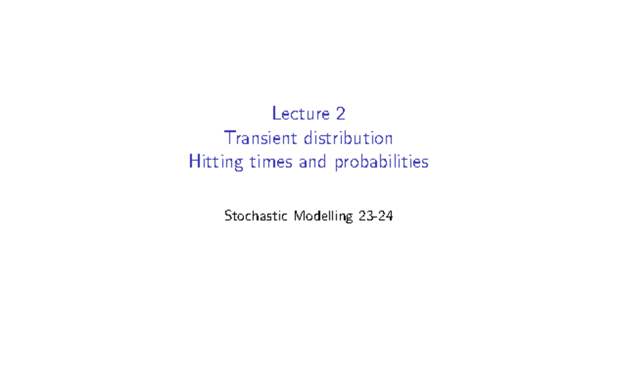 Lecture 2 preliminary - Slides - Lecture 2 Transient distribution Hitting times and ...
