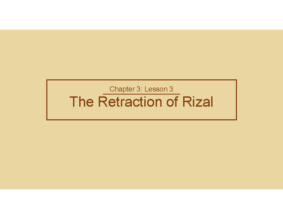 The Retraction of Rizal - The Retraction of Rizal ####### Chapter 3: Lesson 3 WHAT IS A ...