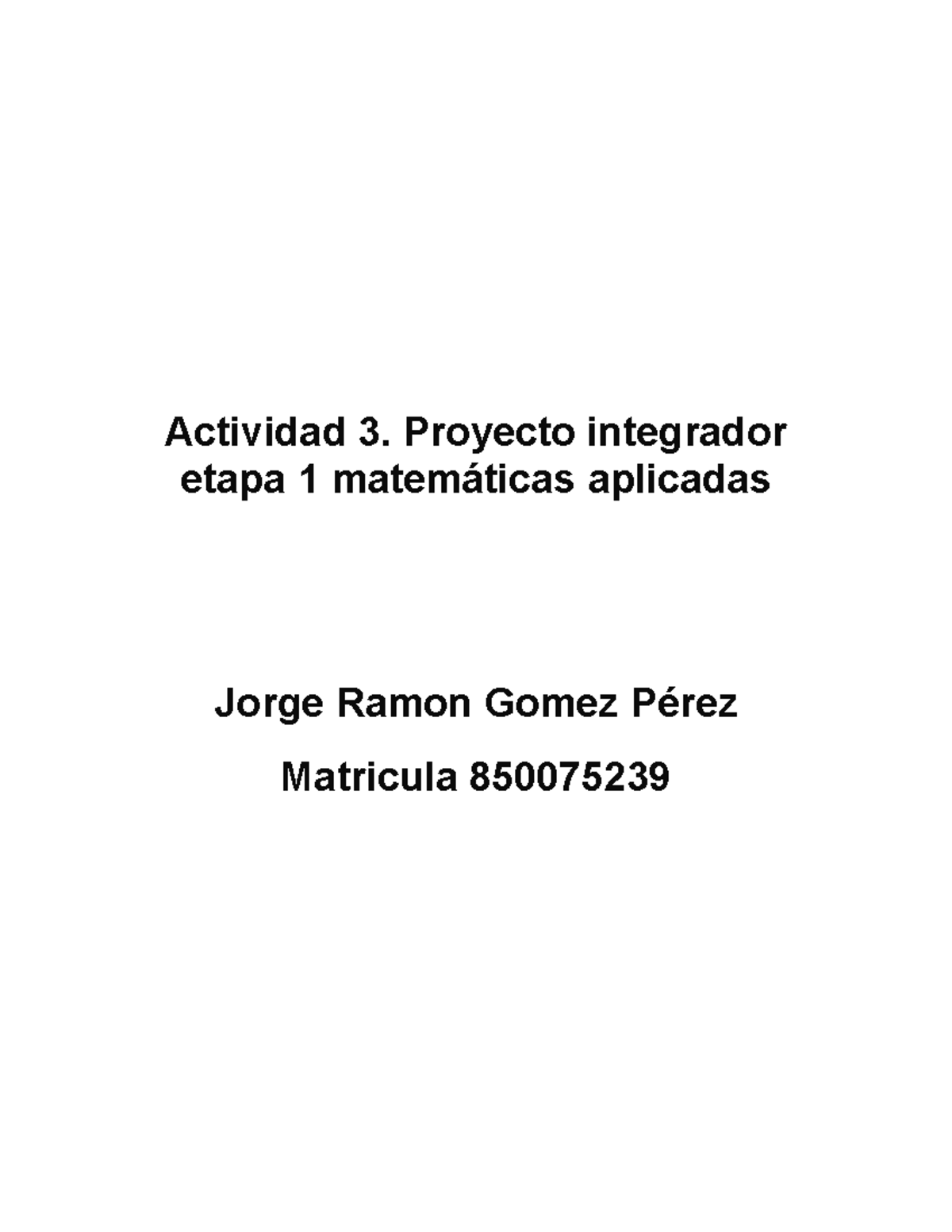 Actividad 3 matematicas - Actividad 3. Proyecto integrador etapa 1 matemáticas aplicadas Jorge ...