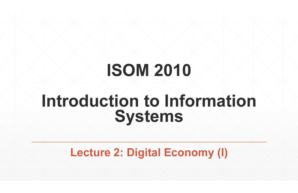 Lecture 2 - ISOM 2010 Introduction to Information Systems Lecture 2: Digital Economy (I) Course ...
