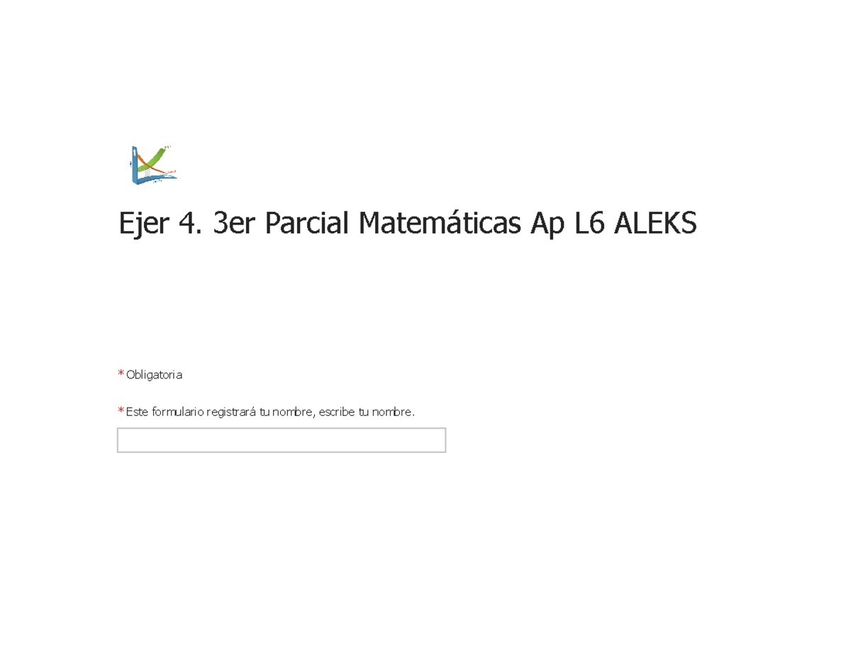 Ejer 4. 3er Parcial Matemáticas Ap L6 Aleks 2 - * Obligatoria * Este ...