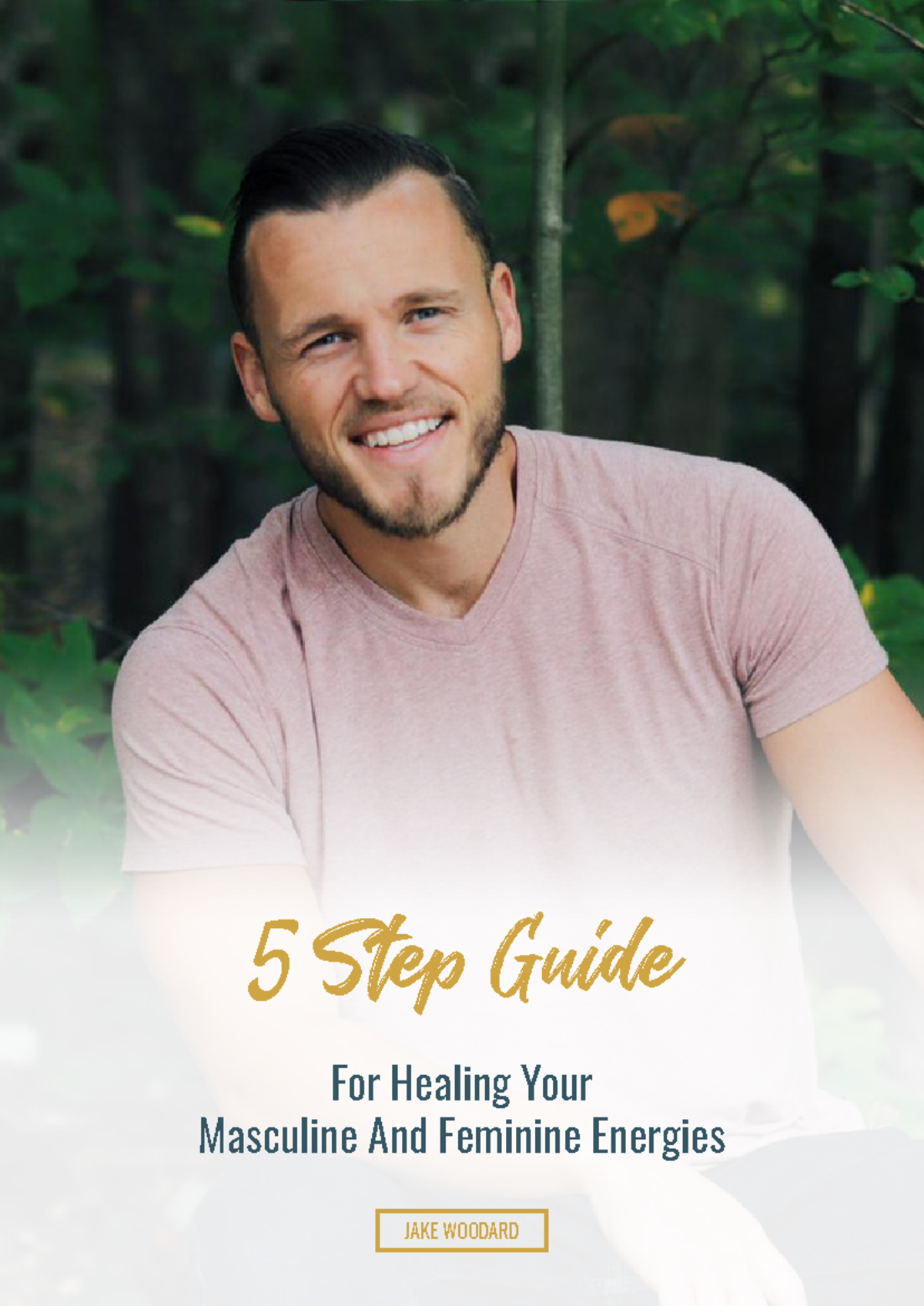 5 Step Free Guide - just - JAKE WOODARD 5 Step Guide For Healing Your Masculine And Feminine ...