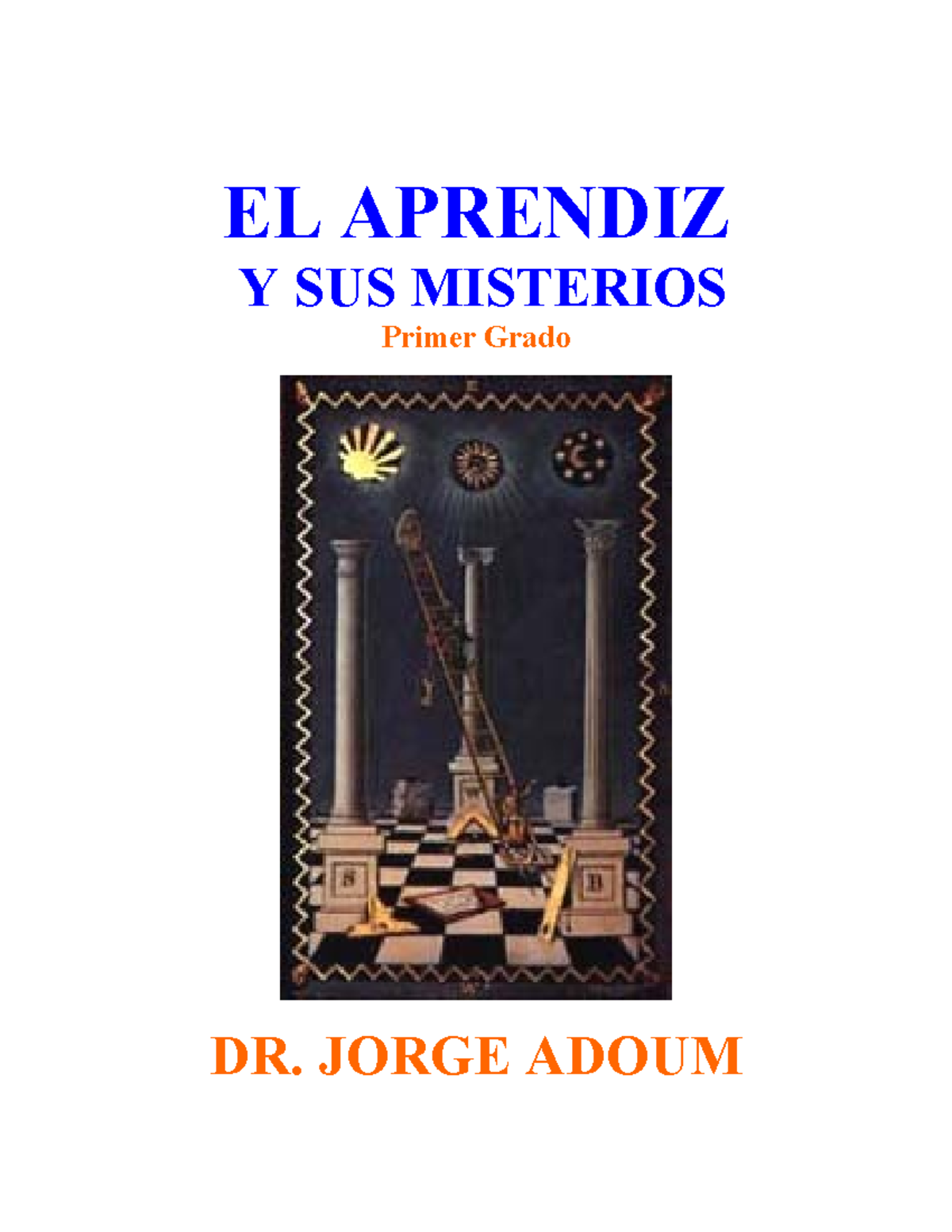 Adoum Jorge Aprendiz Mason - EL APRENDIZ Y SUS MISTERIOS Primer Grado ...