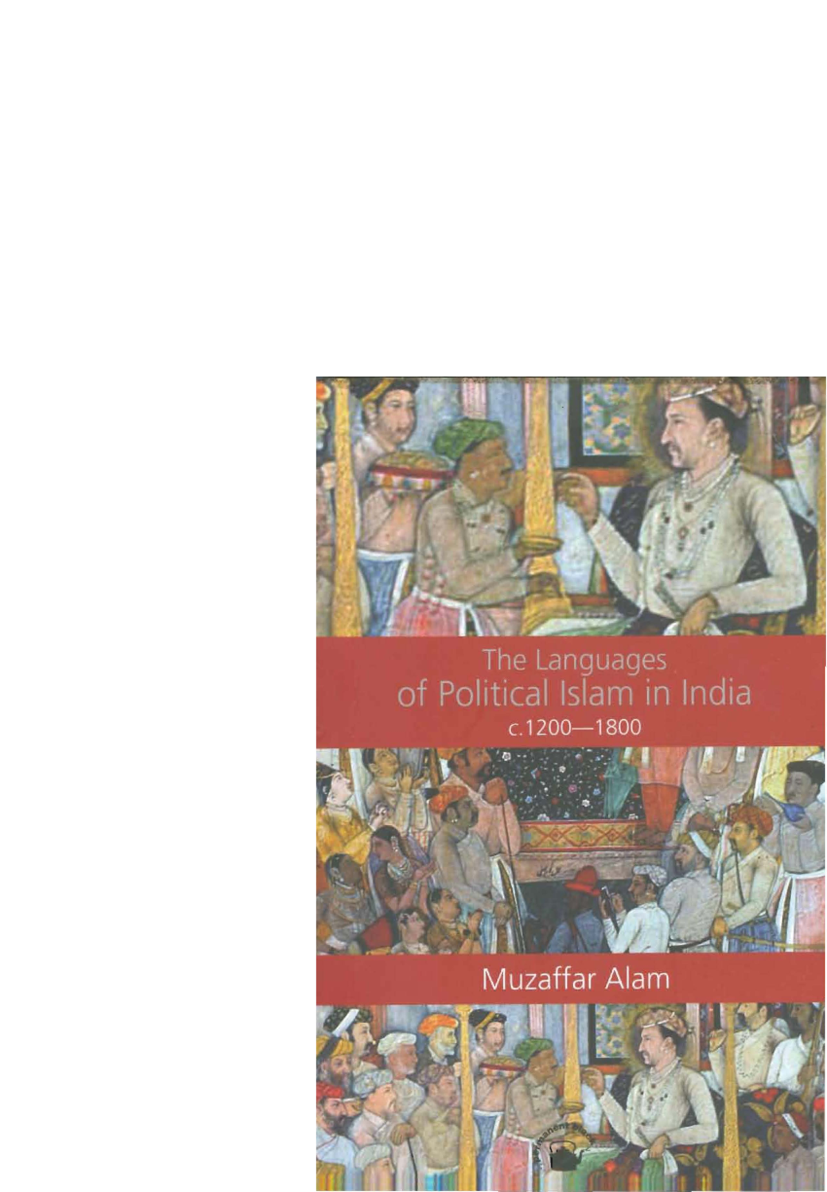 Muzaffar Alam - The Languages of Political Islam India 1200-1800 ...