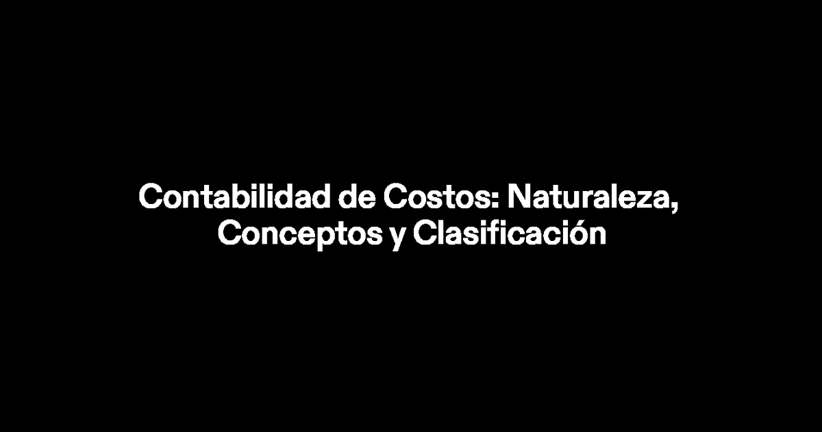 1. Naturaleza, conceptos y clasificación de la contabilidad de costos - Contabilidad de Costos ...