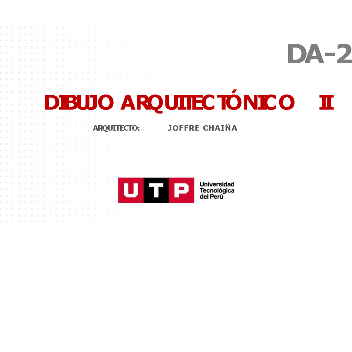 S01.s1 - Material DA2 - semana 1 - DIBUJO ARQUITECT”NICO II ARQUITECTO: J O F FR E C H A I — A ...