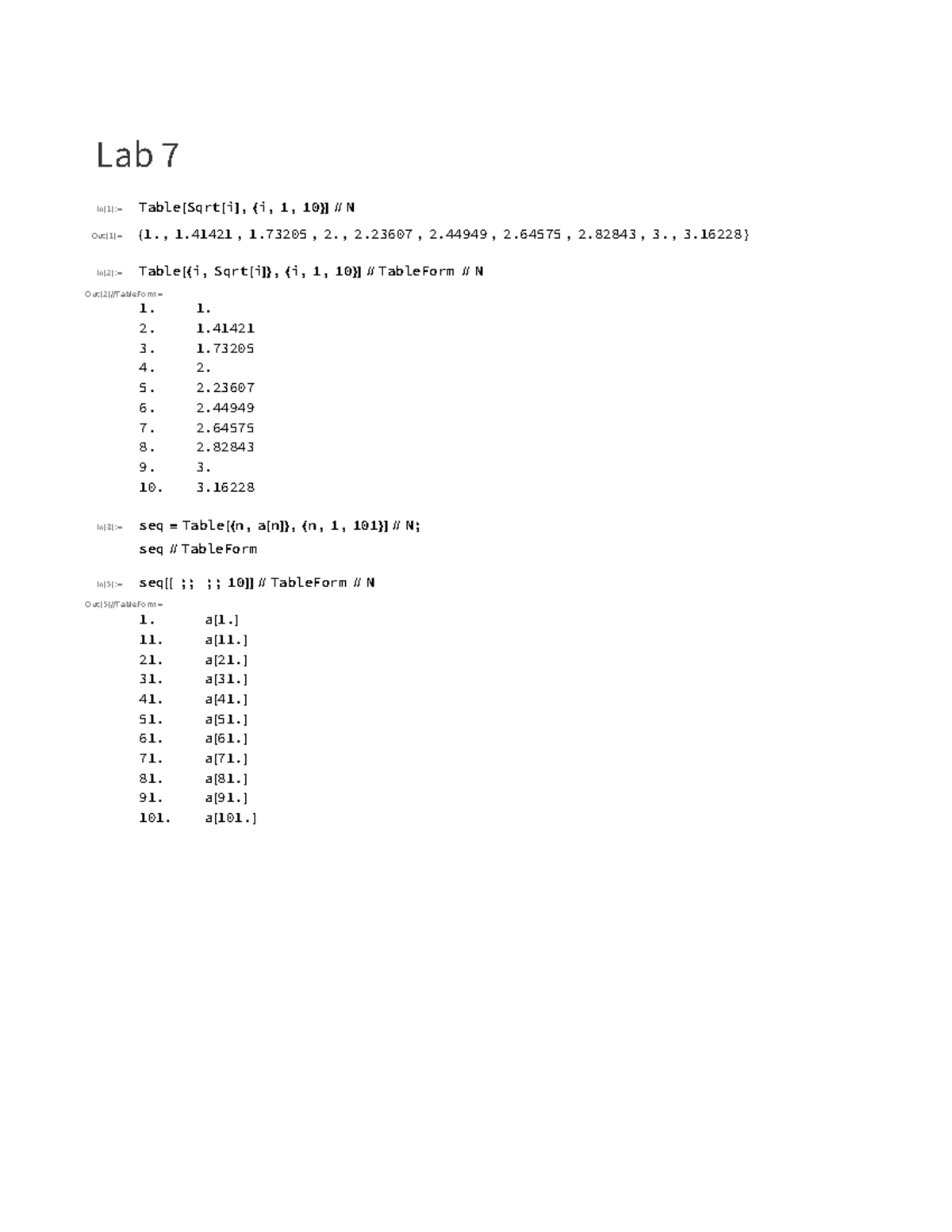 MATH 242 Lab 07 - Lab 7 In[1]:= Table [Sqrt[i], {i, 1, 10}] // N Out[1]= {1., 1 , 1 , 2., 2 , 2 ...