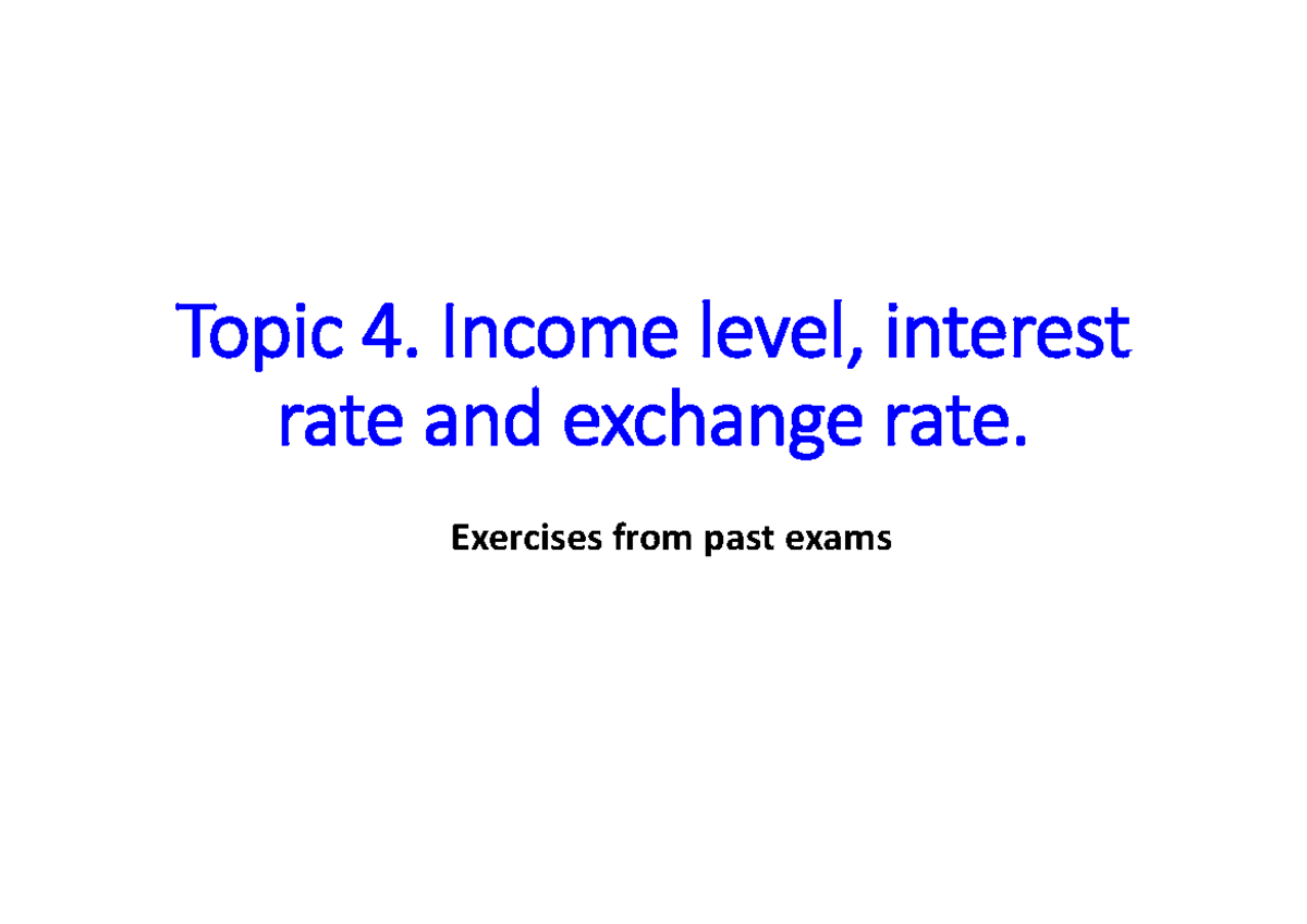 Topic 4 excercises - Topic 4. Income level, interest rate and exchange rate. Exercises from past ...