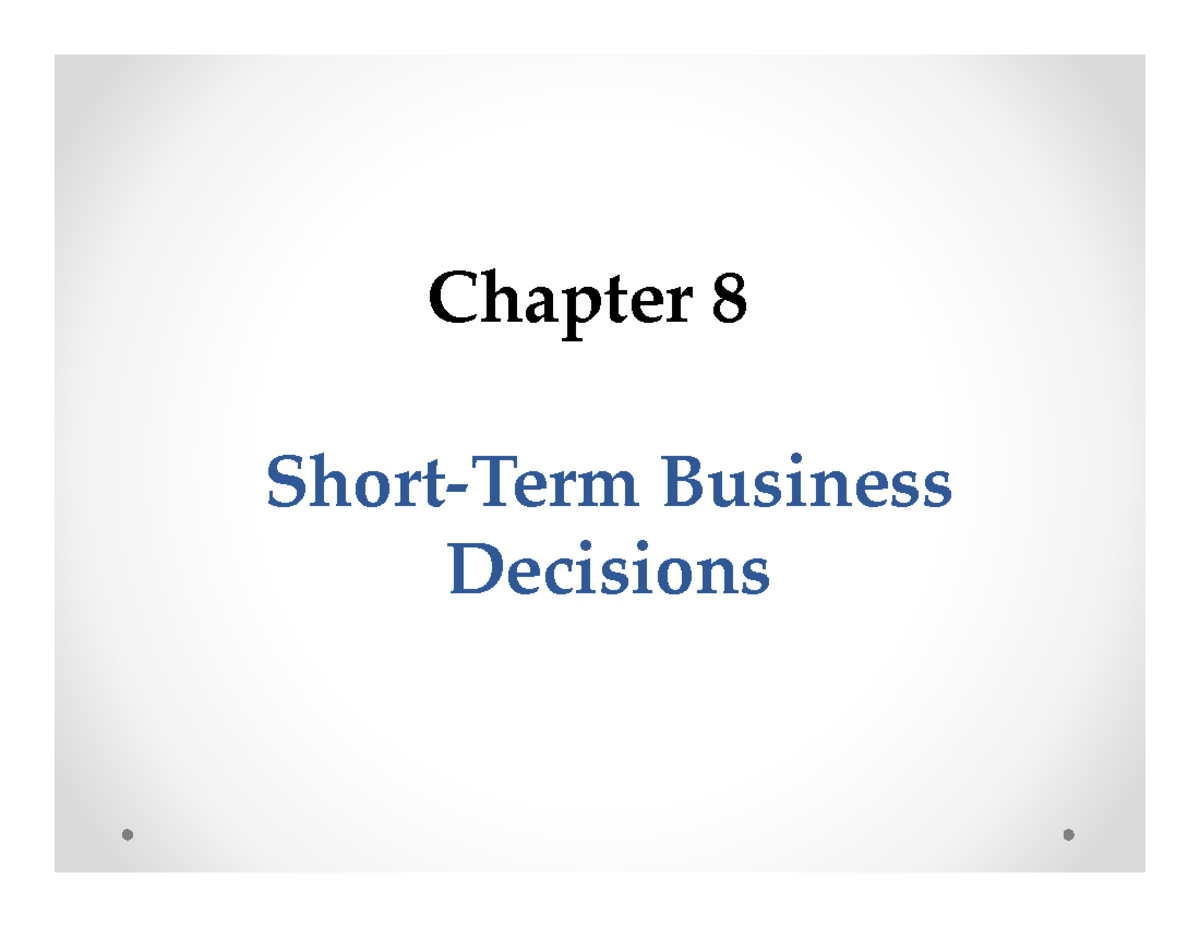 Chapter 8-Full Slides - Lecture notes 8 - Short‐Term Business Decisions ...