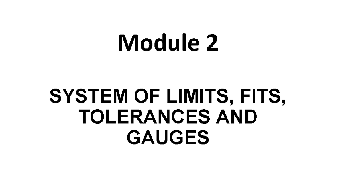 Unit 3 important - hfh - SYSTEM OF LIMITS, FITS, TOLERANCES AND GAUGES Module 2 INTRODUCTION It ...