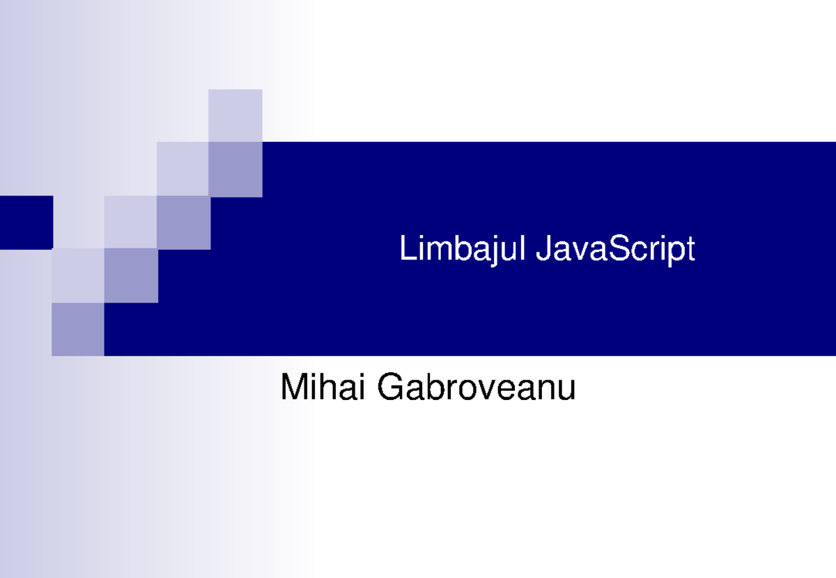 Curs 13 - Limbajul Java Script - Limbajul JavaScript Mihai Gabroveanu Ce este JavaScript? - Studocu