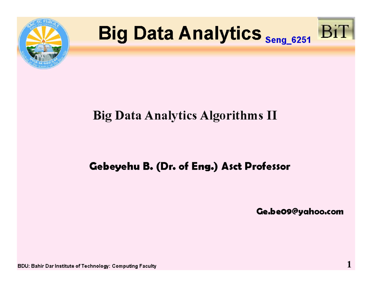 BDA Lecture 6 Analytics Algorithms II - Gebeyehu B. (Dr. of Eng.) Asct Professor Ge@yahoo Big ...