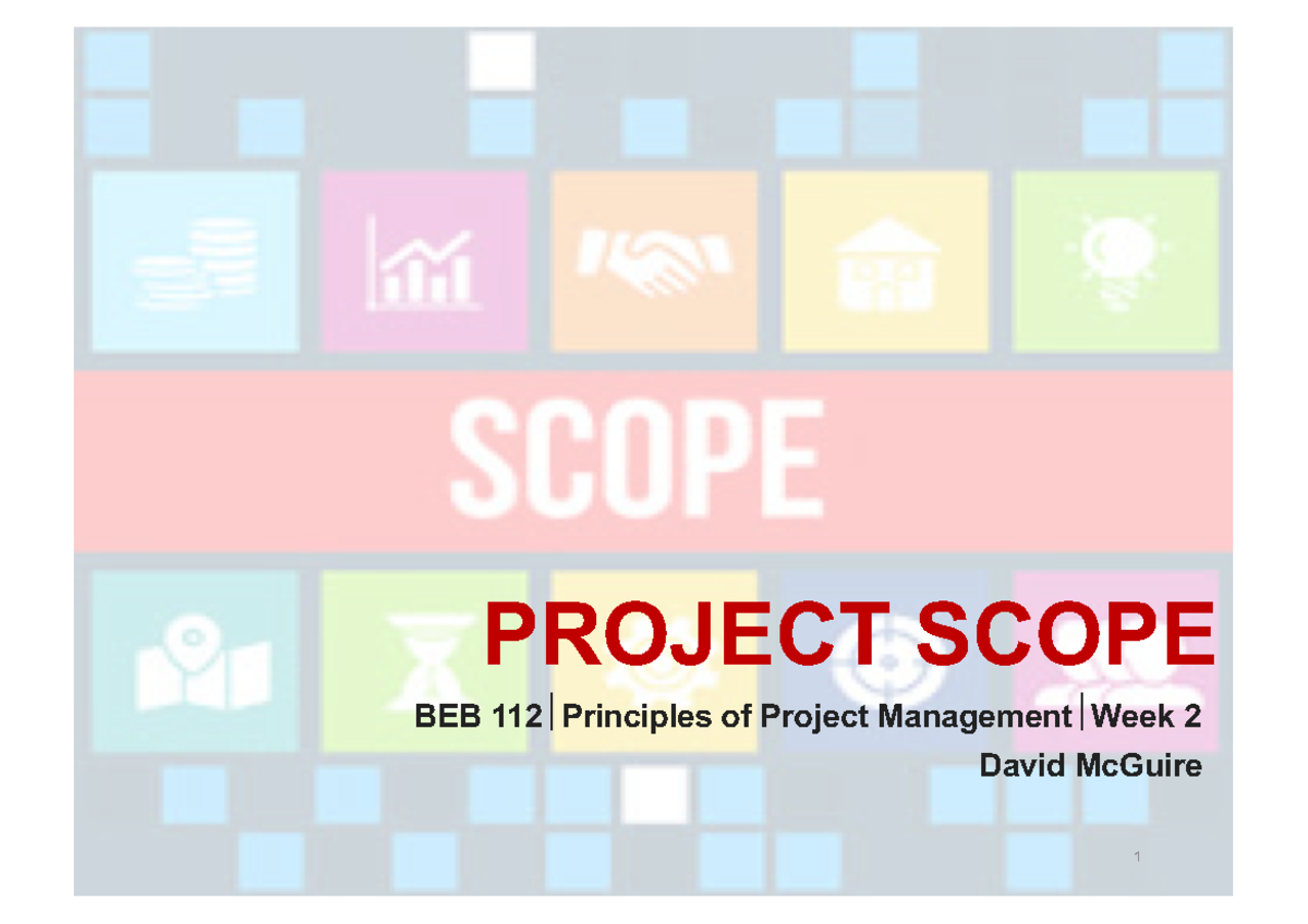 BEB112 Week2 Scope - lecture notes - PROJECT SCOPE BEB 112 ½ Principles ...
