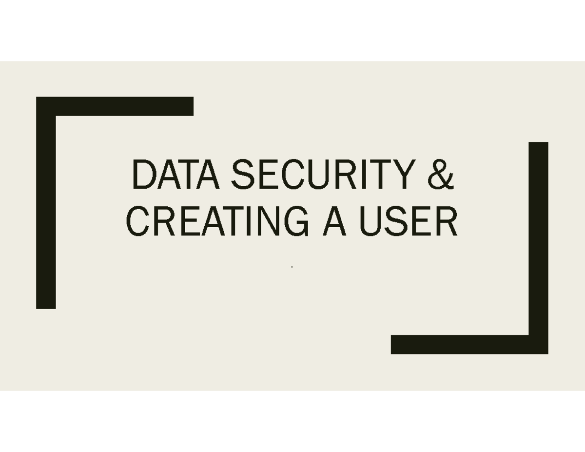 Data Security and Creating a user - Week 9 - DATA SECURITY & CREATING A ... Data Security and Creating a user - Week 9 - DATA SECURITY & CREATING A ...