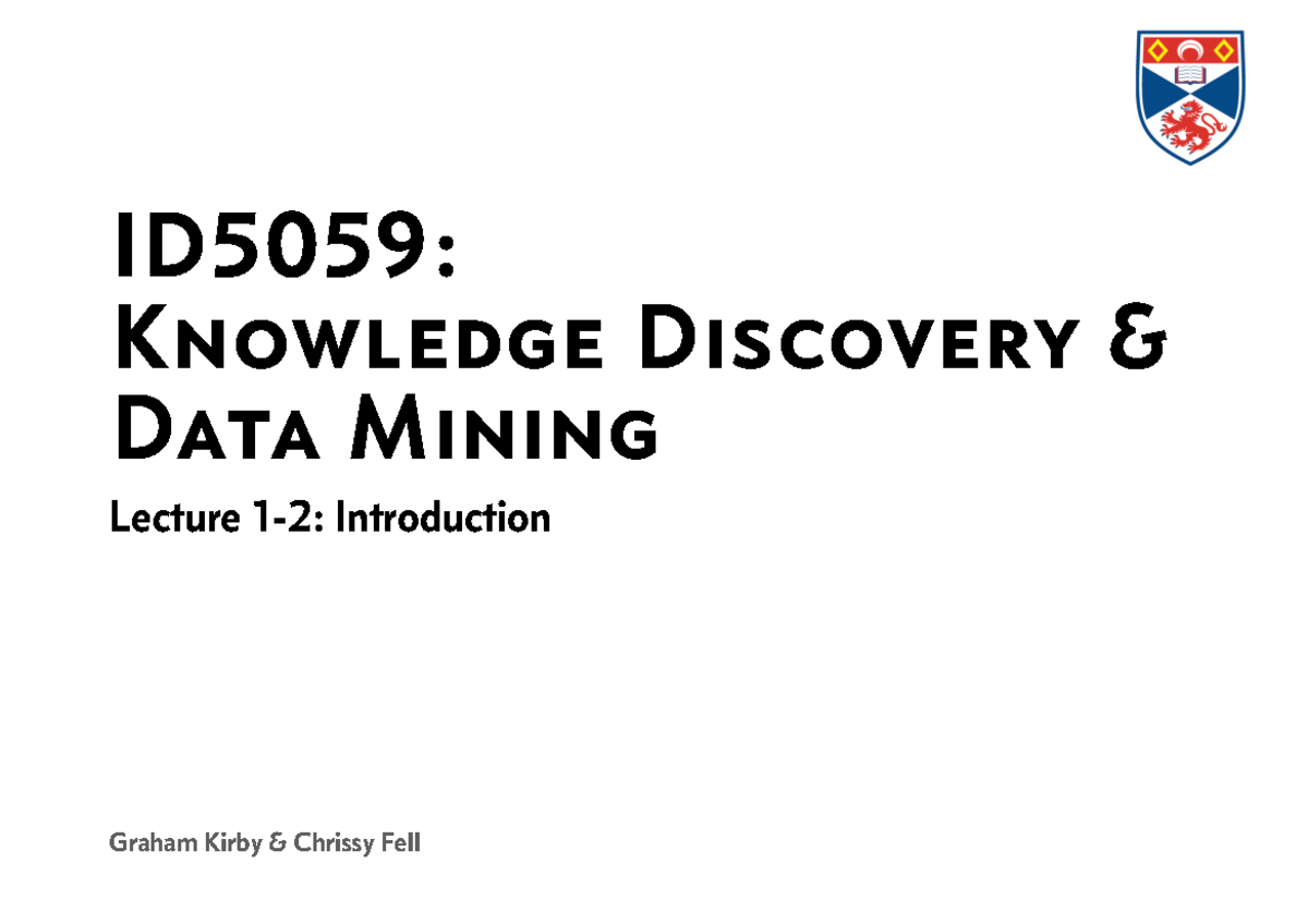Lecture 01-02 - Graham Kirby & Chrissy Fell ID5059: Knowledge Discovery ... Lecture 01-02 - Graham Kirby & Chrissy Fell ID5059: Knowledge Discovery ...