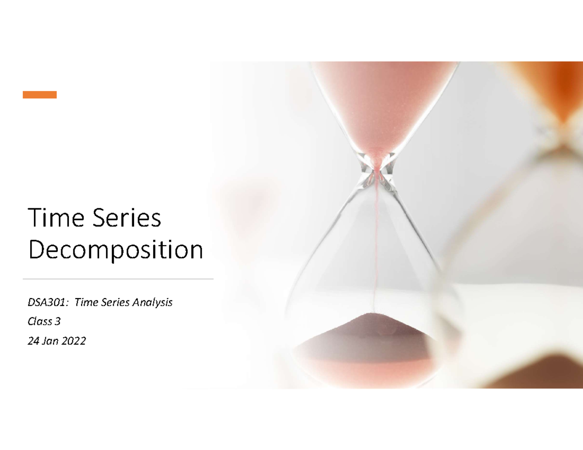 Class 3 Time Series Decomposition and Case Studies - Time Series Decomposition DSA301: Time ...