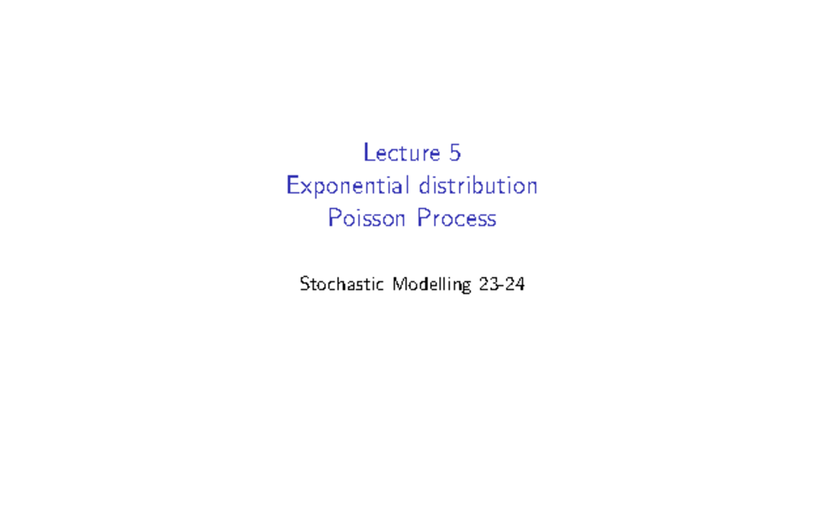 Slides Lecture 5 - Lecture 5 Exponential distribution Poisson Process Stochastic Modelling 23 ...