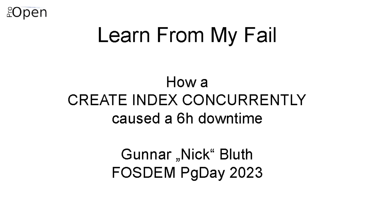 LFMF Fosdem 0 - postgresql - Learn From My Fail How a CREATE INDEX CONCURRENTLY caused a 6h ...