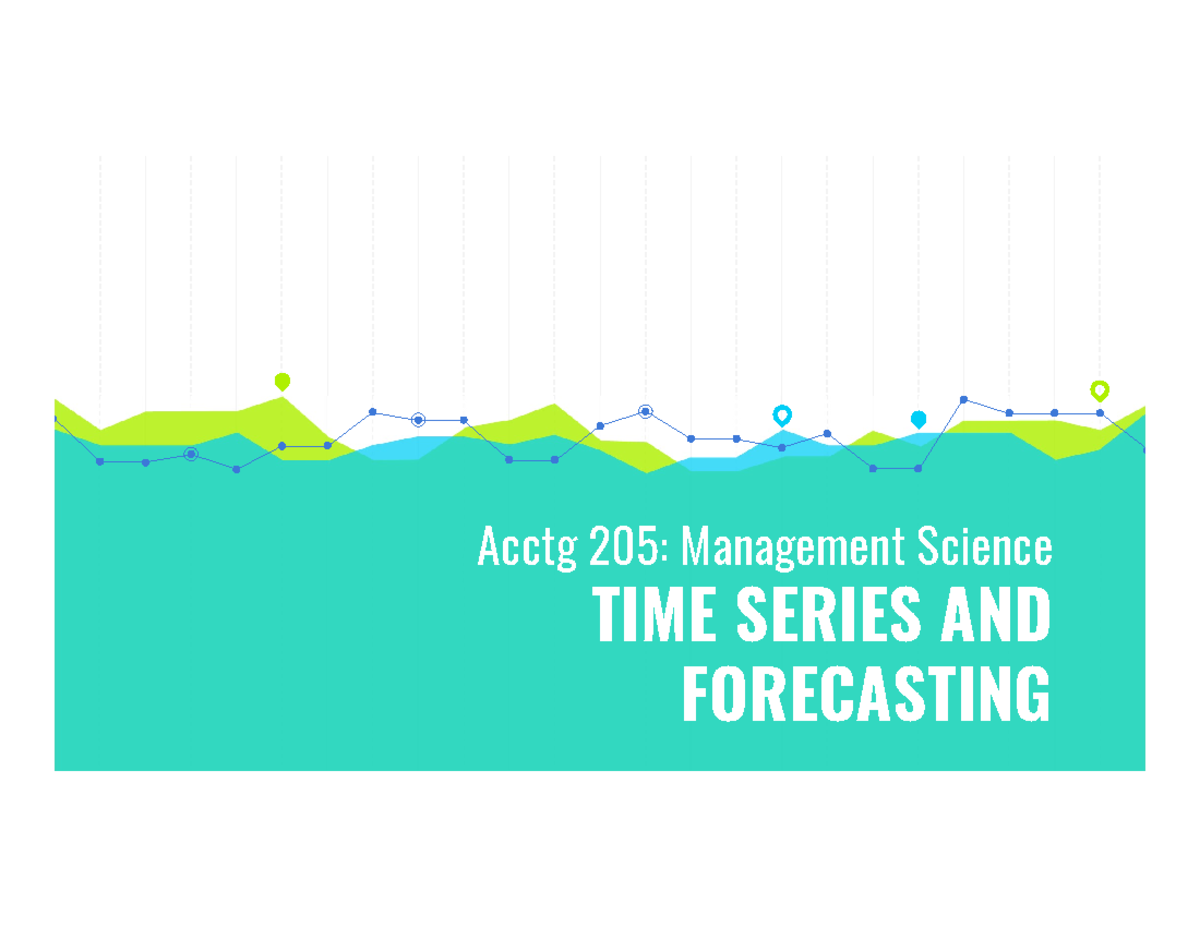 Time series and forecasting - Acctg 205: Management Science TIME SERIES ...