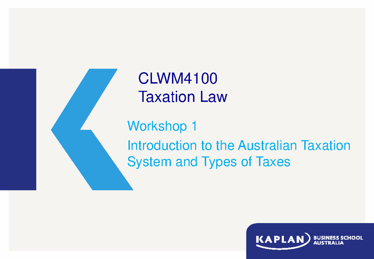 CLWM4100 T2 2022 Week 1 - CLWM Taxation Law Workshop 1 Introduction to the Australian Taxation ...
