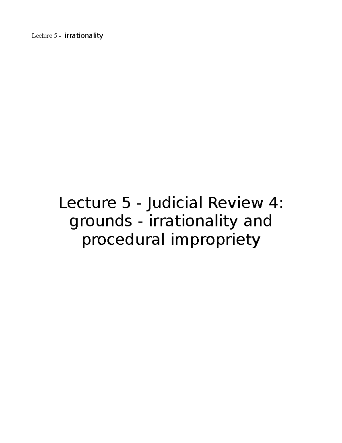 Lecture 5 - Lecture 5 - Judicial Review 4: grounds - irrationality and ...