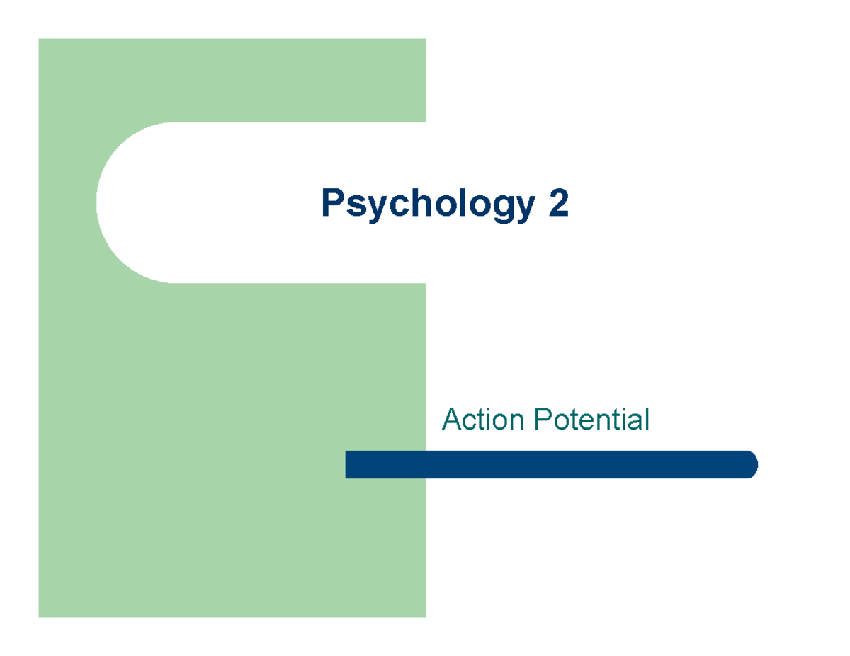 PSY 2 L5 - lecture 5 - Psychology 2 Action Potential Today’s Primary ...