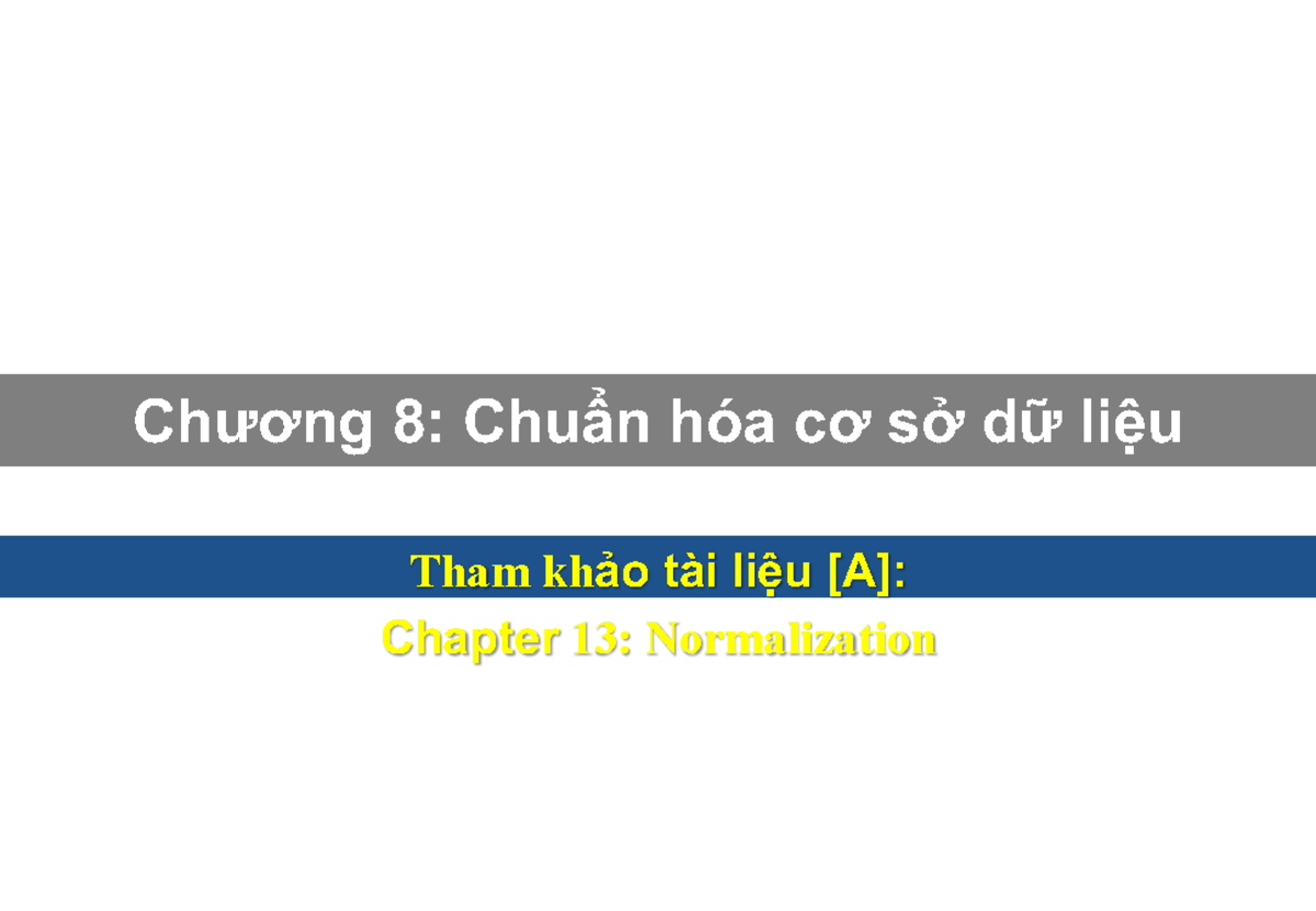 Chuẩn hóa CSDL - about data - Tham khảo tài liệu [A]: Chapter 13: Normalization Chương 8: Chuẩn ...