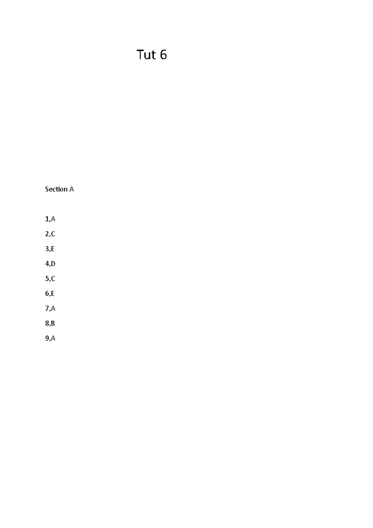 Tut 6 - TUT - Tut 6 Section A 1 ,A 2 ,C 3 ,E 4 ,D 5 ,C 6 ,E 7 ,A 8 ,B 9 ,A Section B Question 1 ...