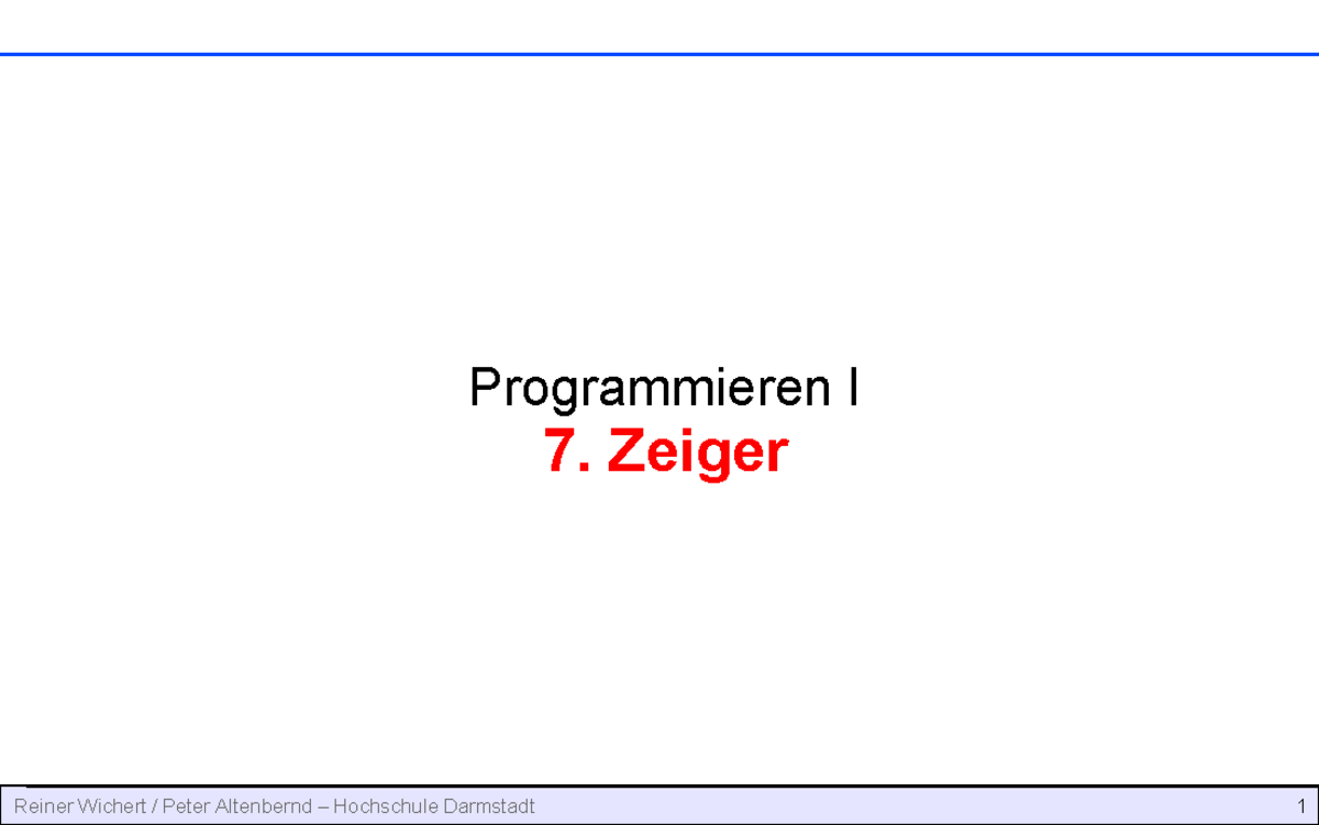 7 Zeiger - Programmieren I 7. Zeiger 1. Ziele des Kapitels 2. Zeiger 3. Dynamische Datenobjekte ...