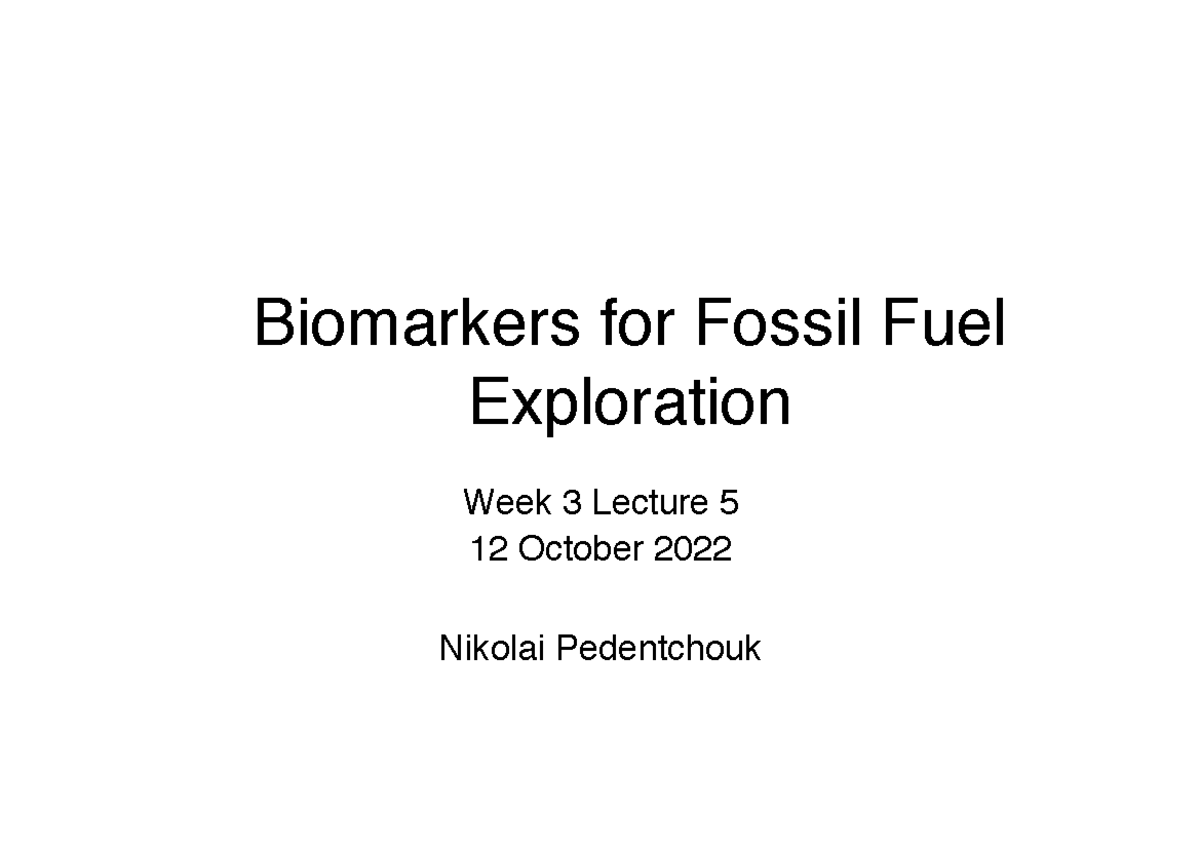 Lecture 5 - Fossil Fuels - Biomarkers for Fossil Fuel Exploration Week 3 Lecture 5 12 October ...
