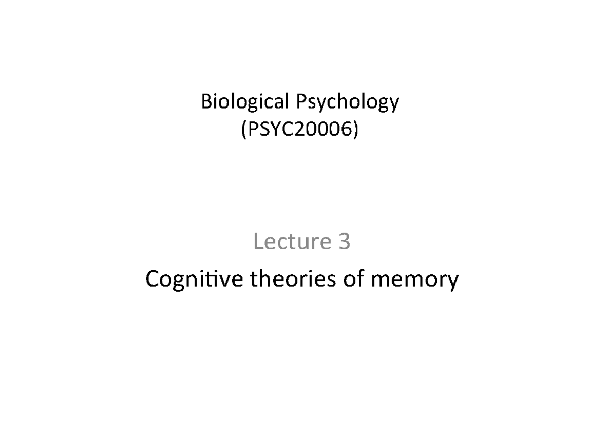 Lecture notes, lecture 3 - cognitive theories of memory - Biological ...