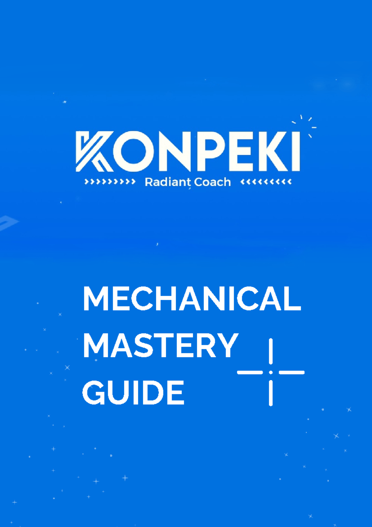 Mechanical Mastery Guide - MECHANICAL MASTERY GUIDE Hey, Konpeki here! I just wanted to ...