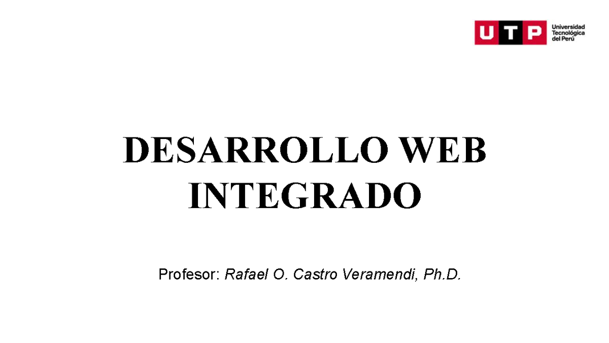 S03 s1 - Material de Clase - DESARROLLO WEB INTEGRADO Profesor: Rafael O. Castro Veramendi, Ph ...