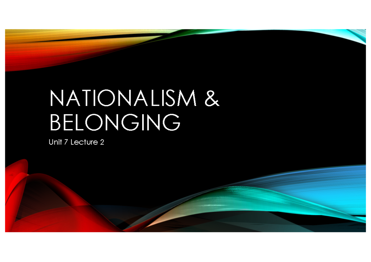 21 U7L2 Nationalism Belonging - NATIONALISM & BELONGING Unit 7 Lecture ...