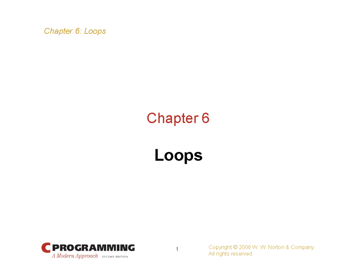 Ch06 - Loops - Copyright © 2008 W. W. Norton & Company. 1 Chapter 6 Loops Iteration Statements ...