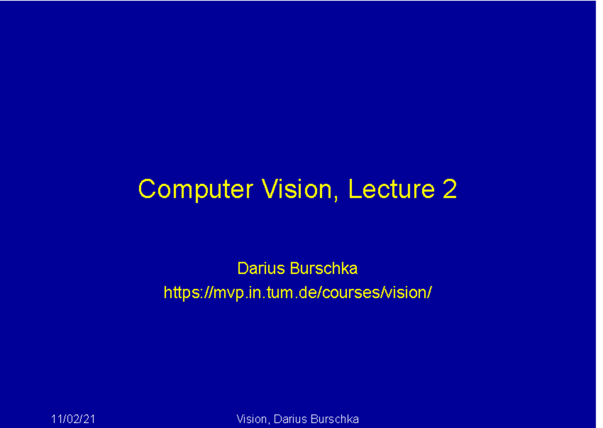 02-Camera Models - Computer Vision - 11/02/21 Vision, Darius Burschka Computer Vision, Lecture 2 ...