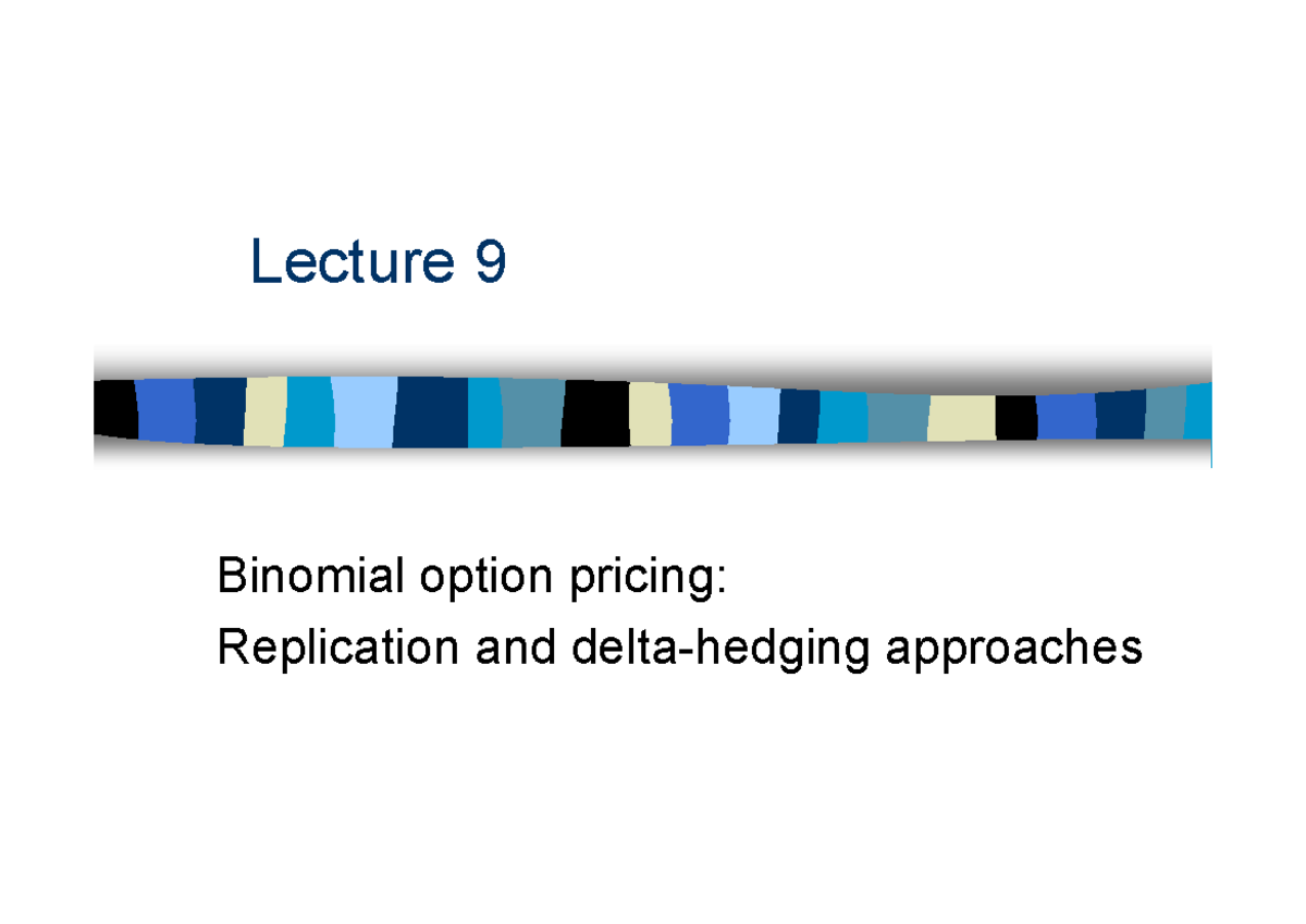 Lecture 9 Slides - Lecture 9 Binomial option pricing: Replication and ...